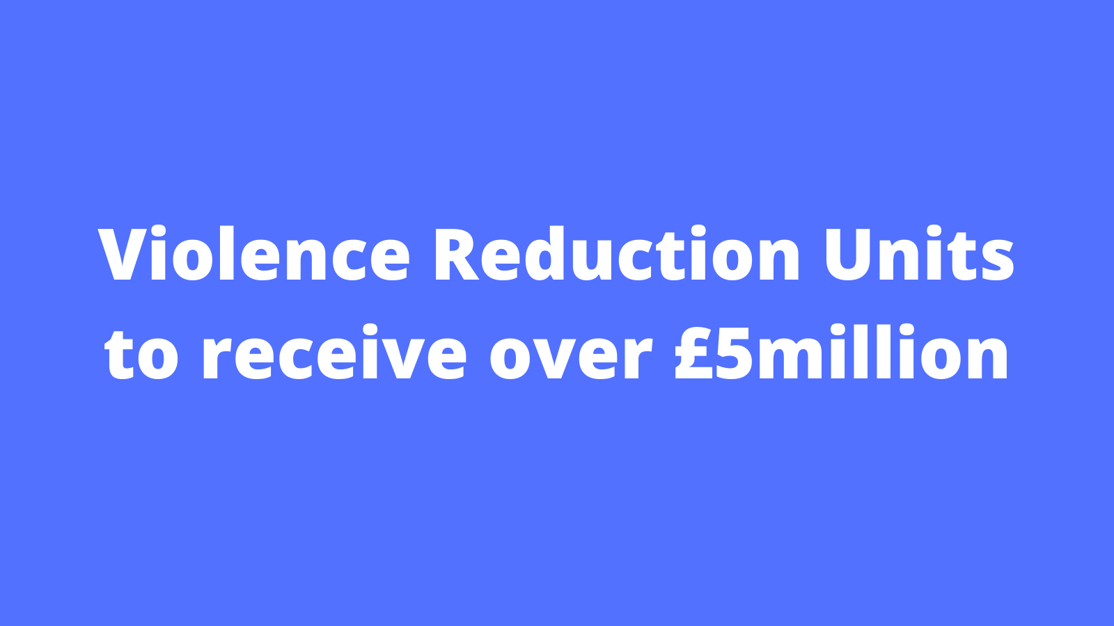 Violence Reduction Units to receive over £5million to continue to ...